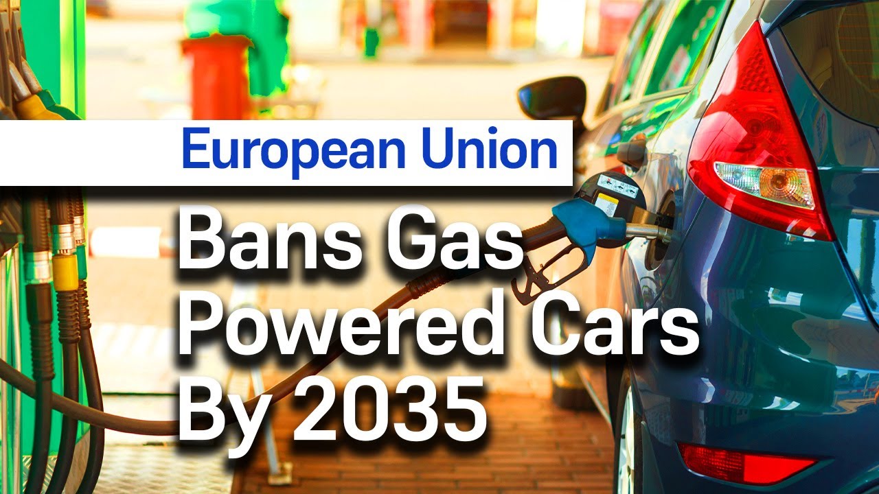 European Union Will Ban Gas Powered Car Sales By 2035 - YouTube