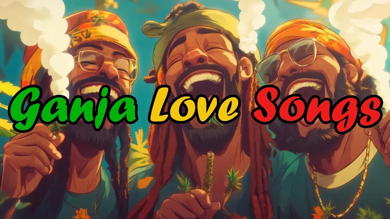 Ganja Love Songs: Songs to Feel & Chill/ Reggae Music 2024 - YouTube