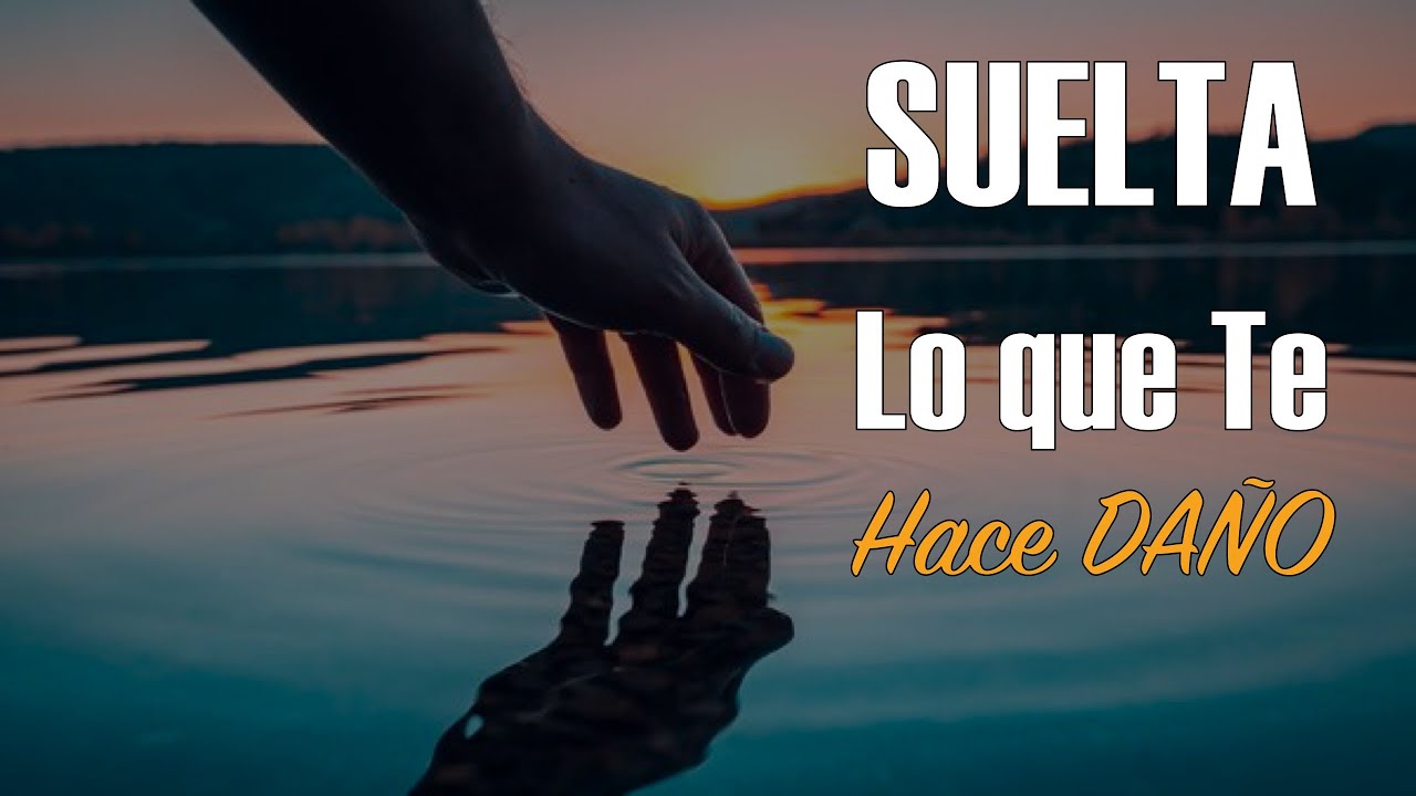 Suelta Lo Que Te Hace DaÑo Youtube