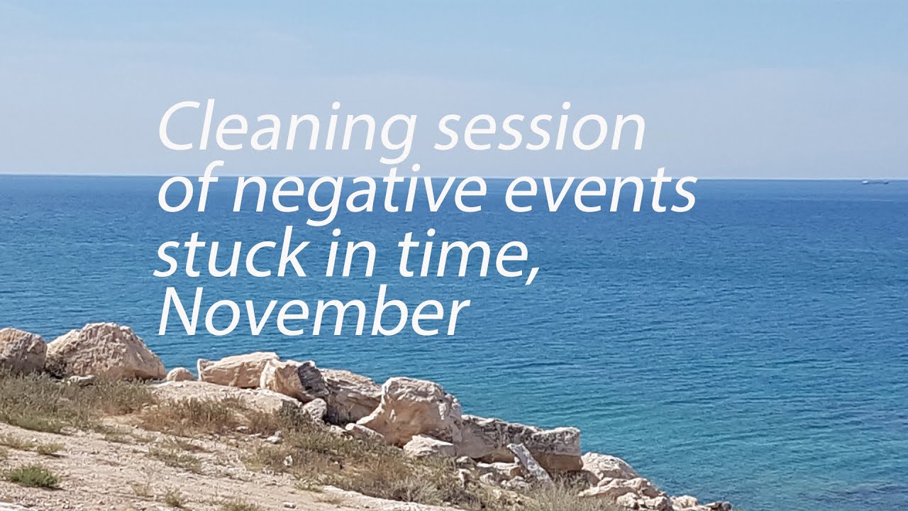 Cleaning session of negative events stuck in time, November - YouTube