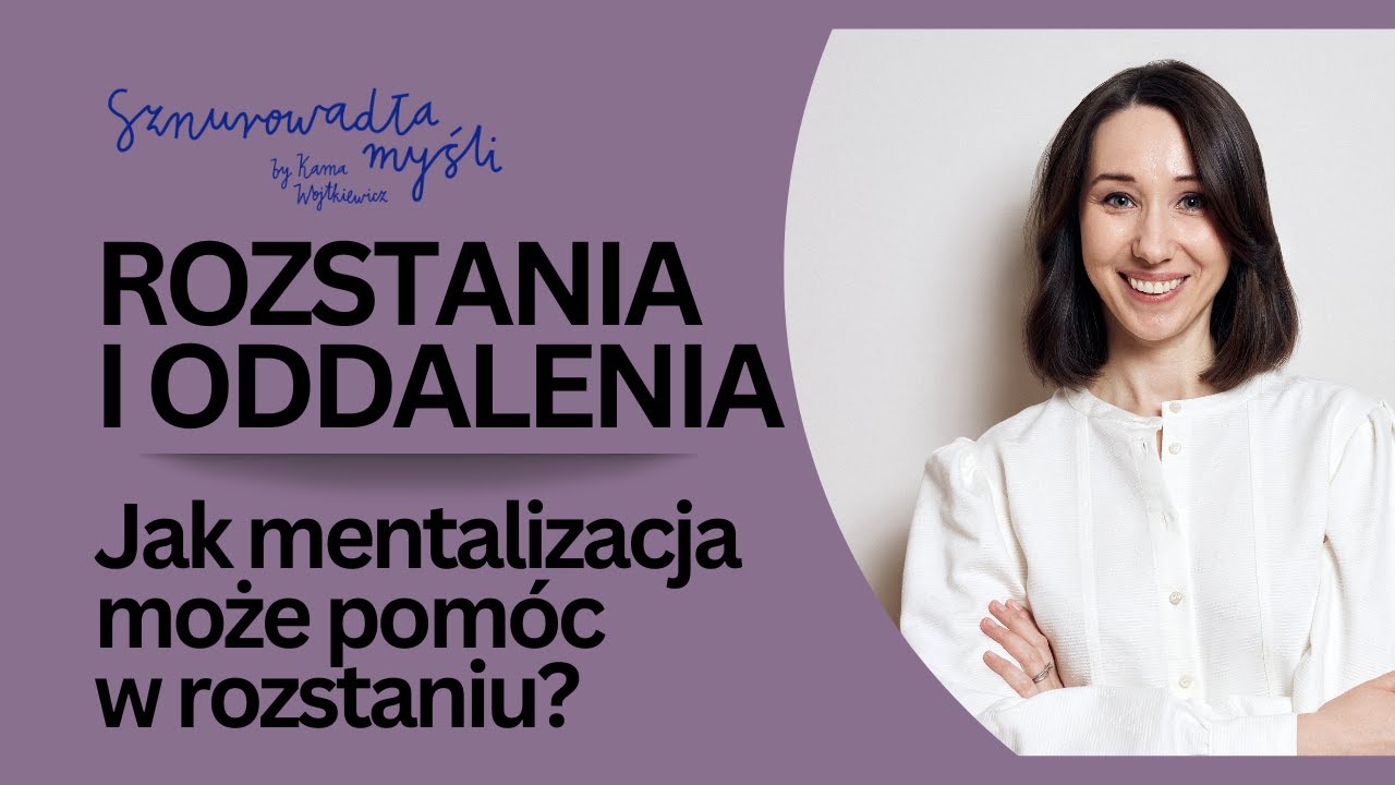Rozstania, emocjonalne oddalenia i mentalizacja | Gosia Szymkiewicz ...