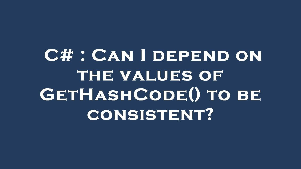 C Can I Depend On The Values Of Gethashcode To Be Consistent Youtube