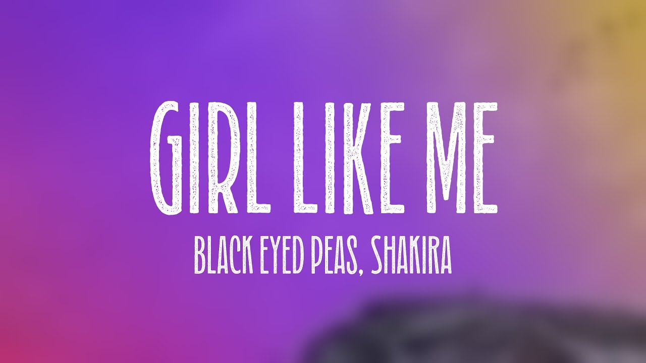 GIRL LIKE ME - Black Eyed Peas, Shakira (Lyrics Video) - YouTube