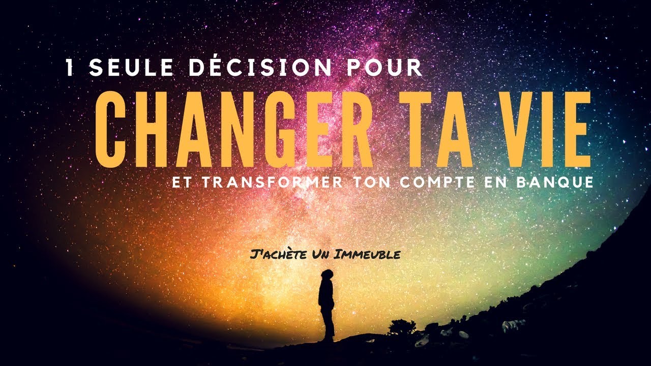 LA décision qui va changer ta vie et transformer ton compte en banque ...
