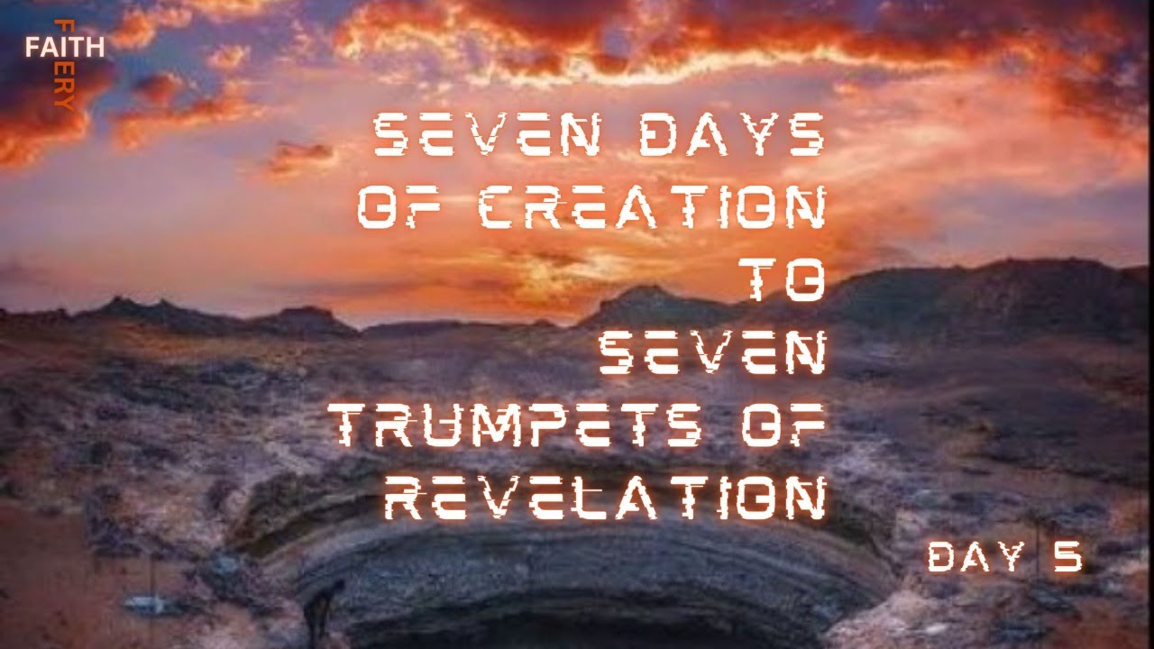 Fiery Faith || Seven Days of Creation to Seven Trumpets of Revelation ...