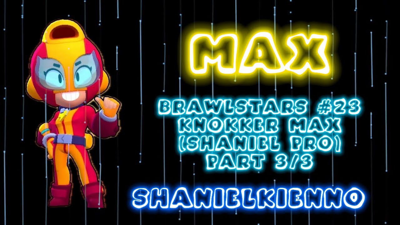 Brawlstars #23 - Knokker Max [] part 3/3 (Shaniel Pro) - YouTube