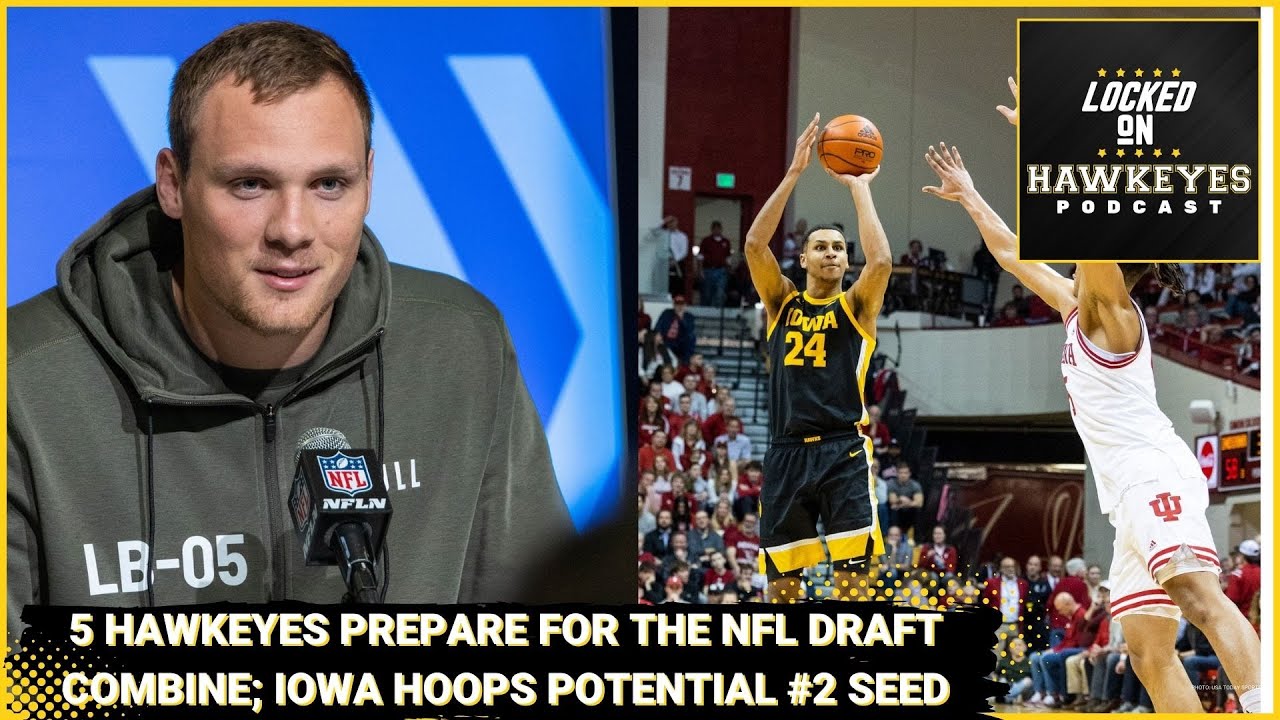 5 Hawkeyes prepare for the NFL Draft Combine, Iowa Hoops chances of a ...