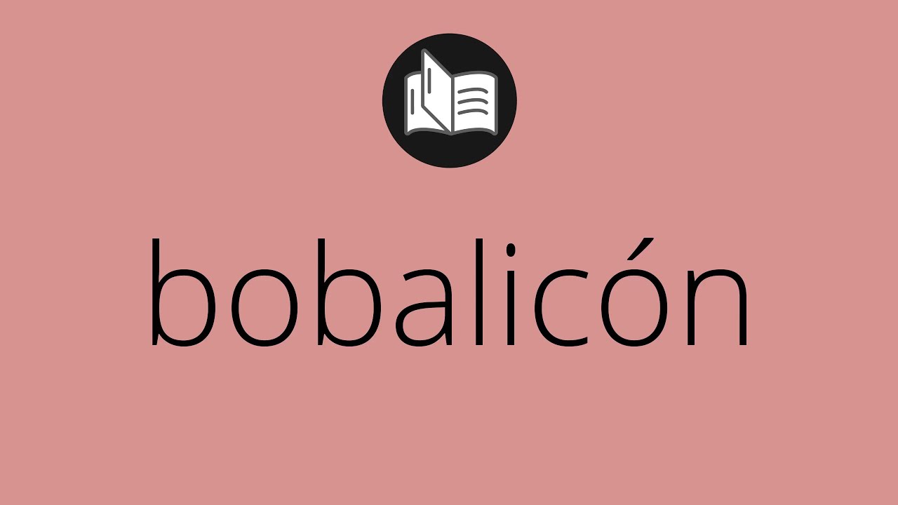 Que significa BOBALICÓN • bobalicón SIGNIFICADO • bobalicón DEFINICIÓN ...