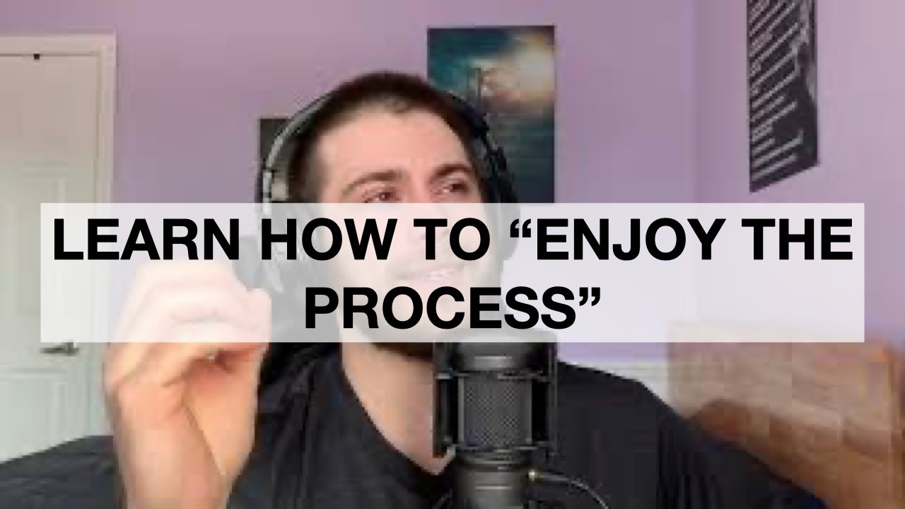 Learning How To "Enjoy The Process" - YouTube