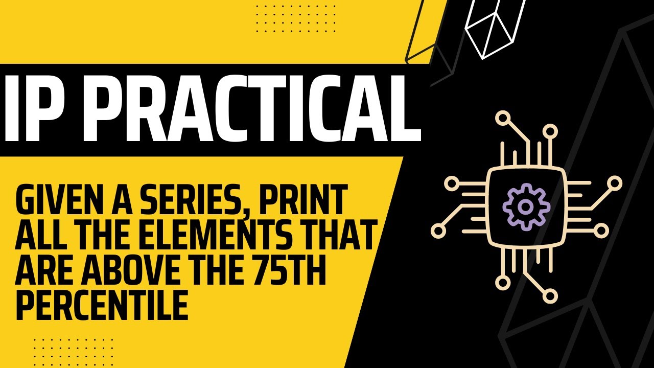 GIVEN A SERIES PRINT ALL THE ELEMENTS THAT ARE ABOVE THE 75th ...
