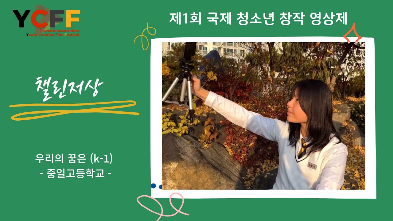 제1회 국제 청소년 창작 영상제 챌린저상 우리의 꿈은 K 1 중일고등학교 Youtube