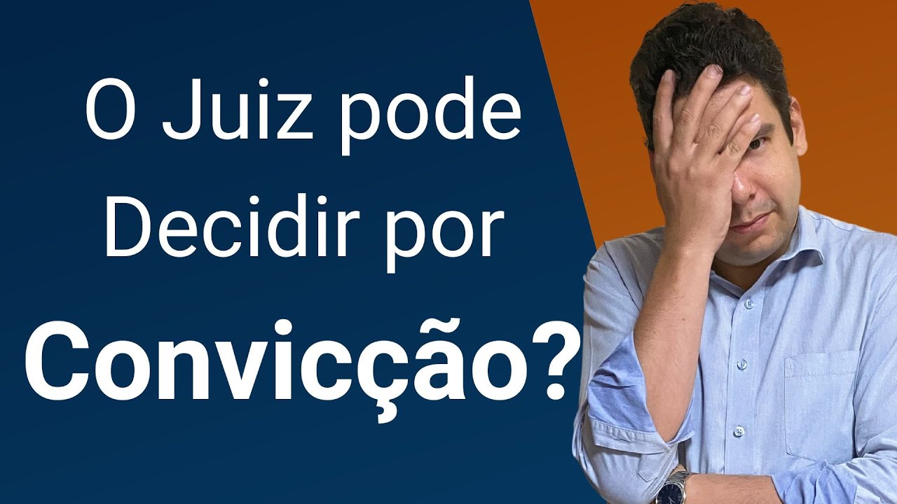 O Juiz pode Decidir por Convicção? Quando o juiz pode decidir por ...