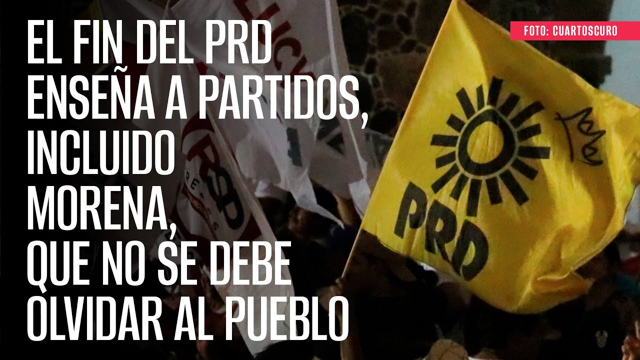 El fin del PRD enseña a partidos, incluido Morena, que no se debe ...
