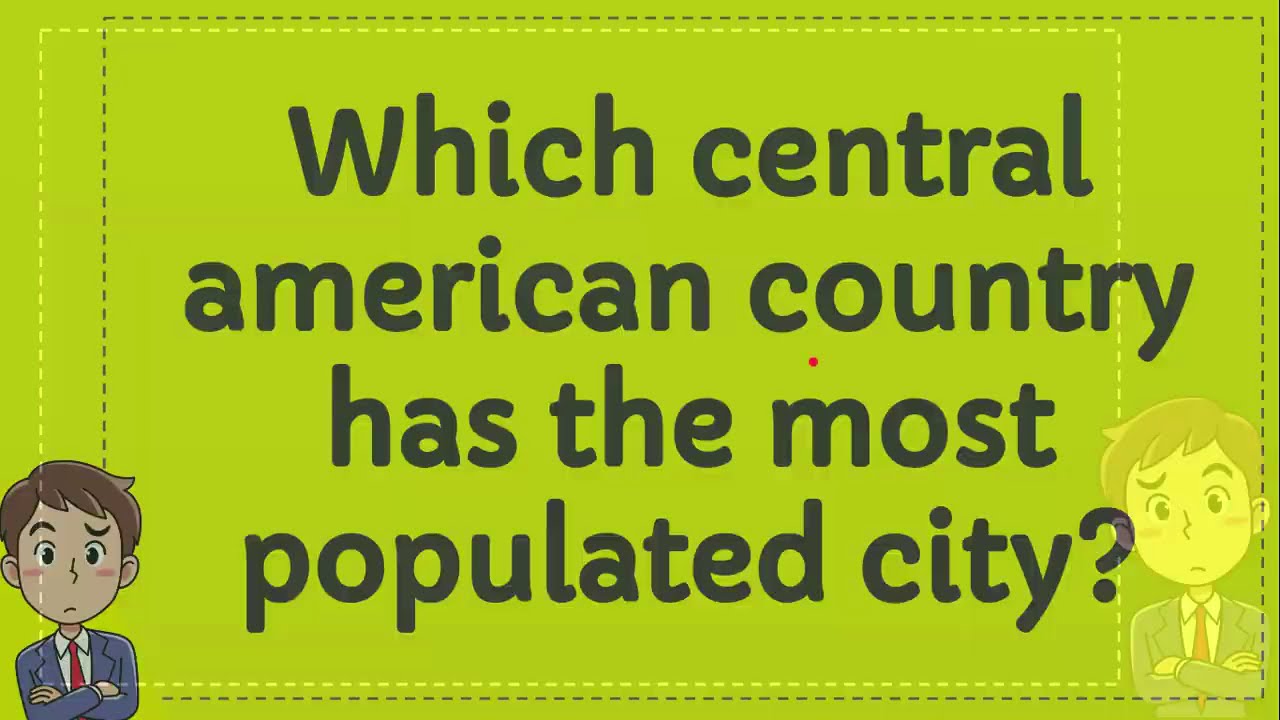 Which Central American Country Has The Most Populated City YouTube which-central-american-country-has-the-most-populated-city-youtube