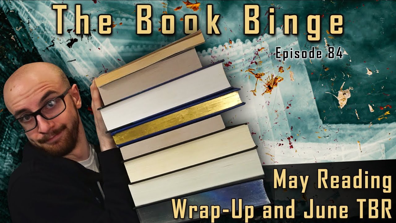 May Reading Wrap Up and June TBR! | The Book Binge, Ep. 84 - YouTube