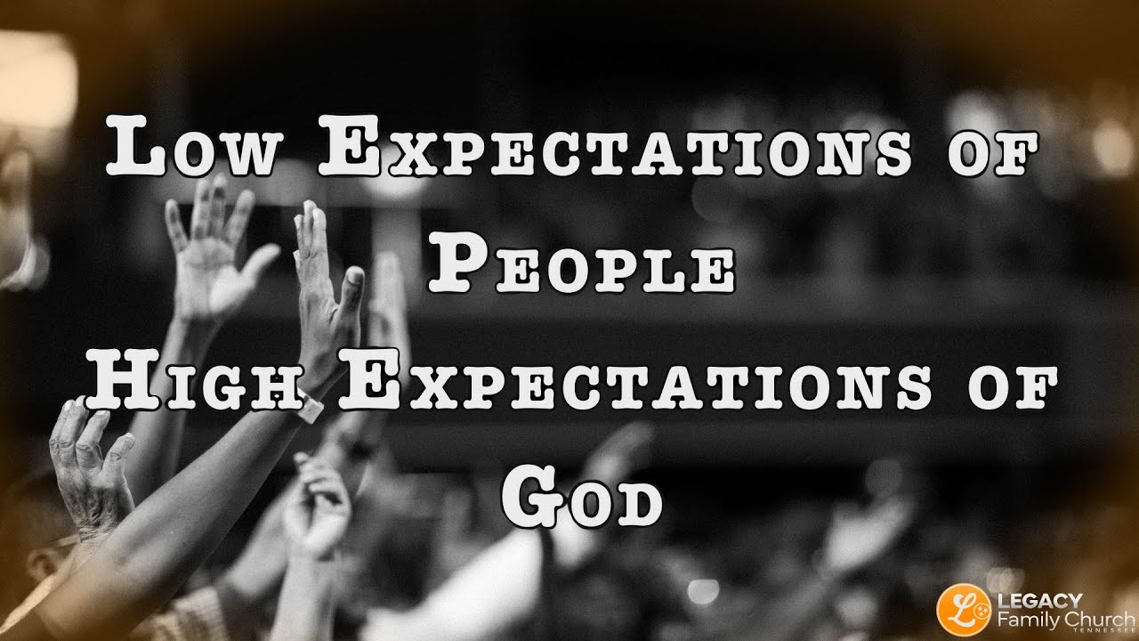 Low Expectations of People, High Expectations of God – Pastor Jared ...