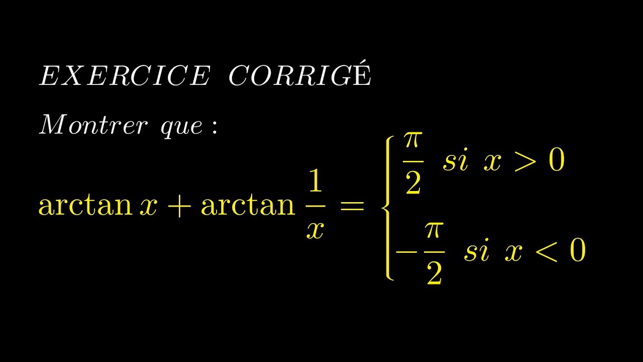 Trigo&Complexes - Ex#1 Montrer que arctan(x)+arctan(1/x)=Pi/2 sur R ...