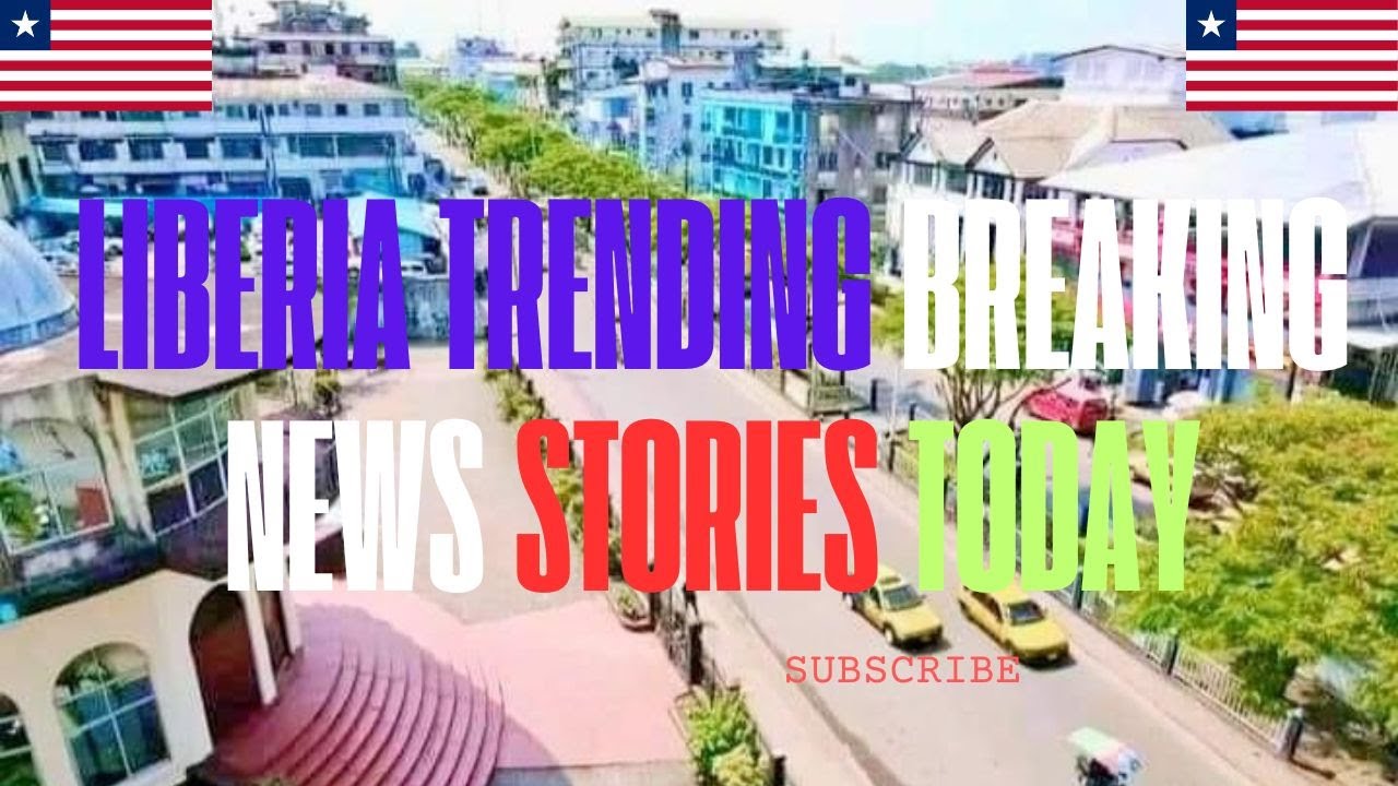 Breaking News Liberia: Update About Major Happenings in Liberia ...