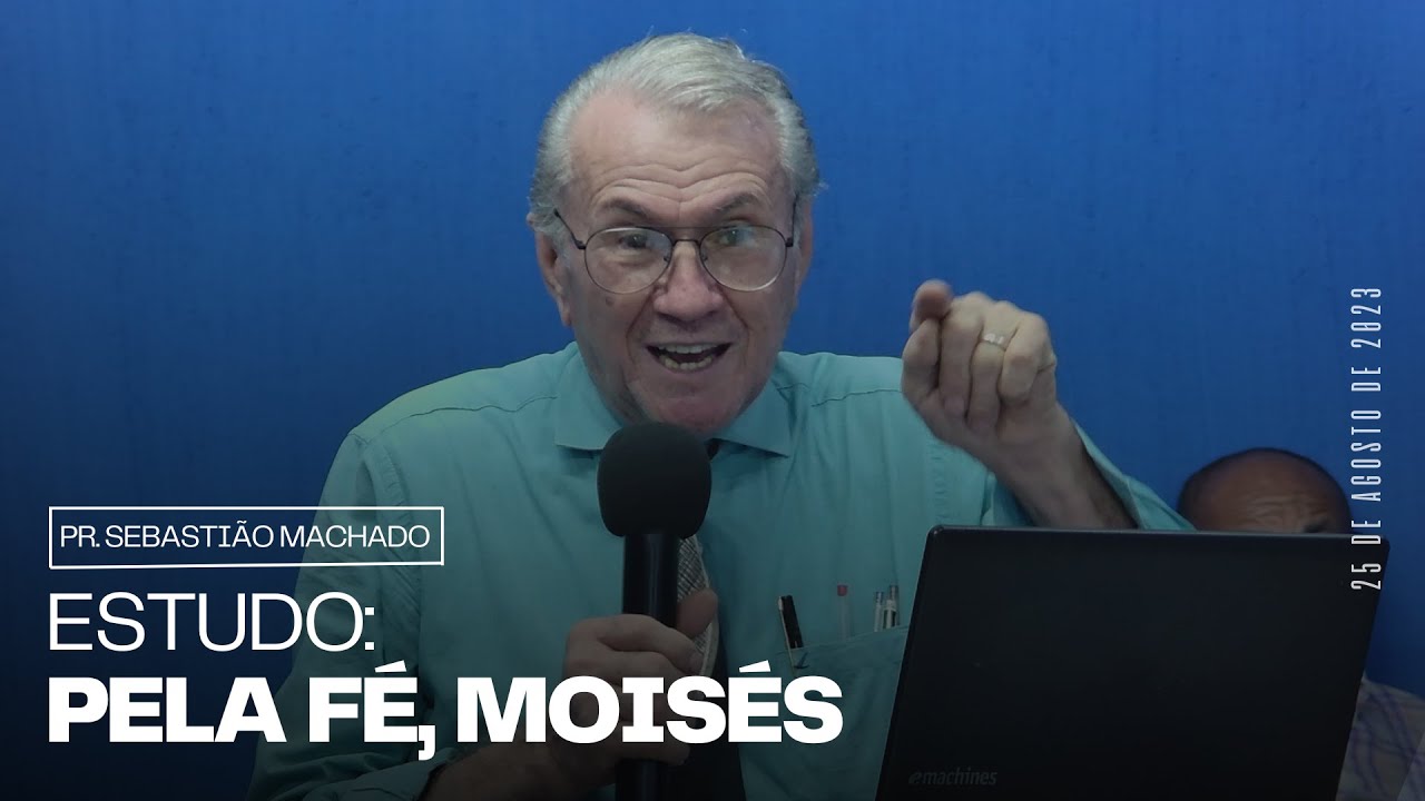 25.08.23 | ESTUDO: ´´Pela Fé, Moisés`` 12 - 41 | Pr. Sebastião Machado ...