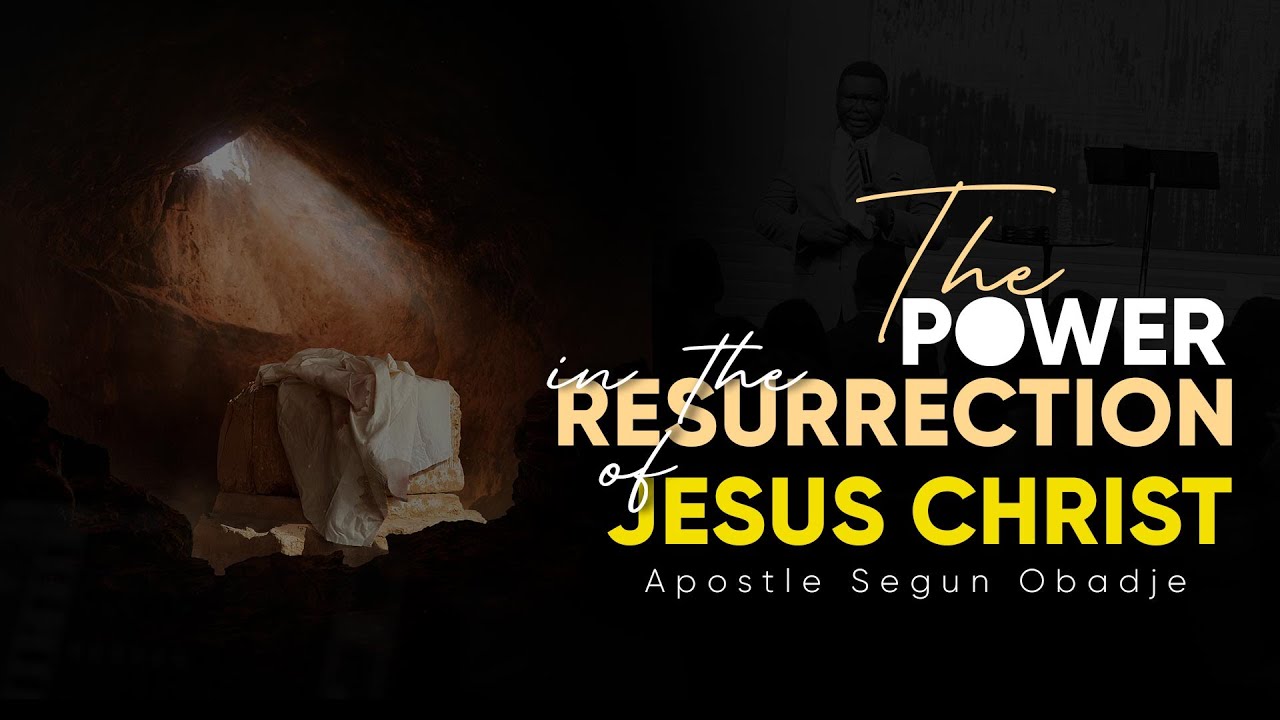 The Power in the Resurrection of Jesus Christ || Apostle Segun Obadje ...