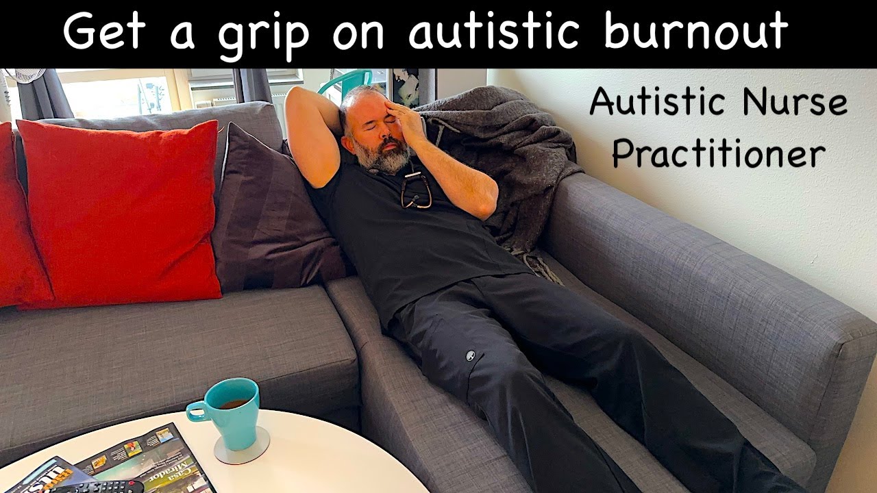 Getting a grip on autistic burn out- Autistic Nurse Practitioner POV ...