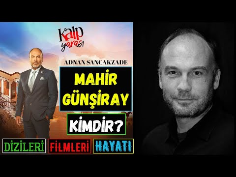 Mahir Günşiray Kimdir? Kaç Yaşında? Nereli? Filmleri Ve Dizileri - Kalp Yarası Adnan Bey Kim?