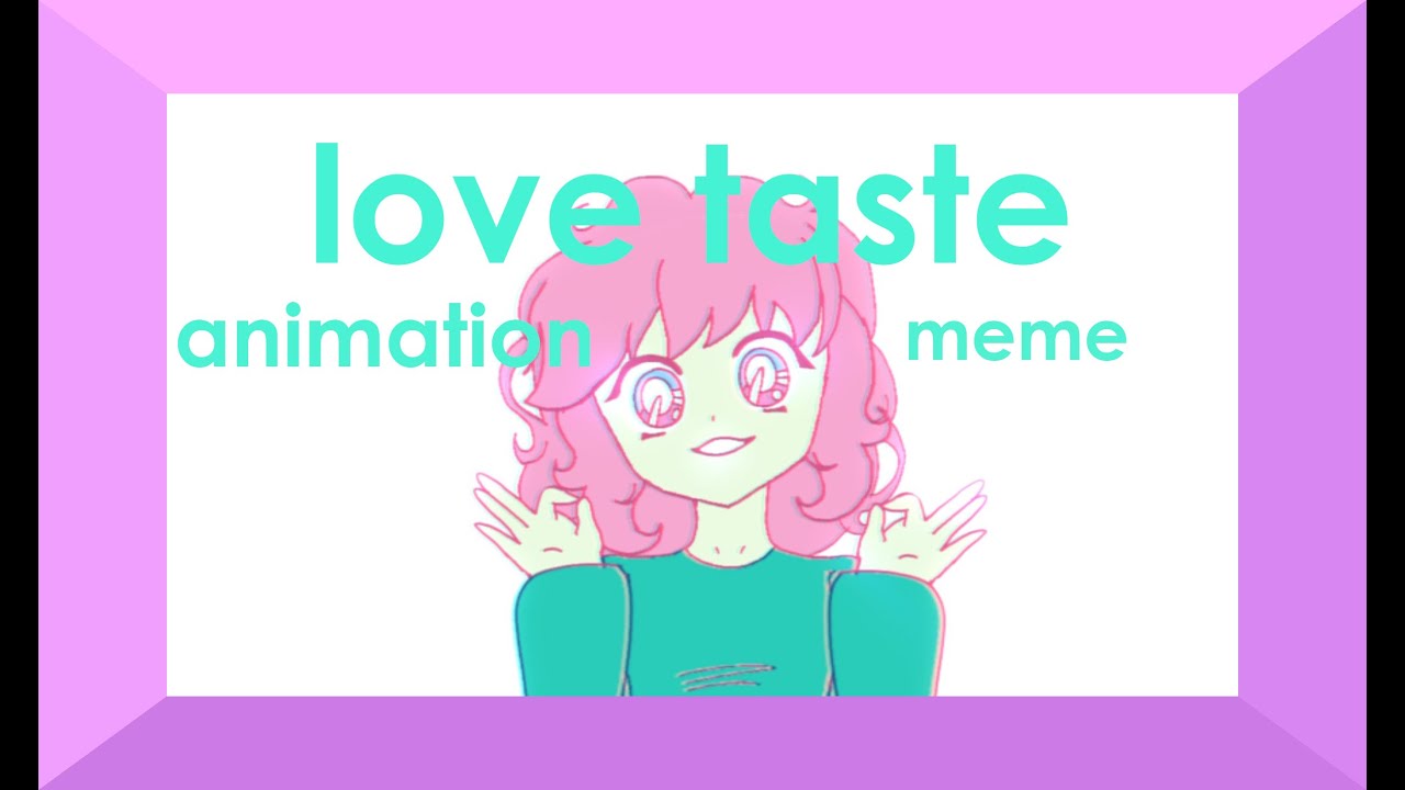 Love taste | animation meme - YouTube