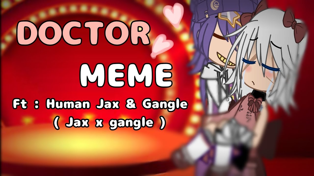 Doctor meme || Ft : Human jax & gangle || Jax x gangle || Enjoy 🐰🎀 ...