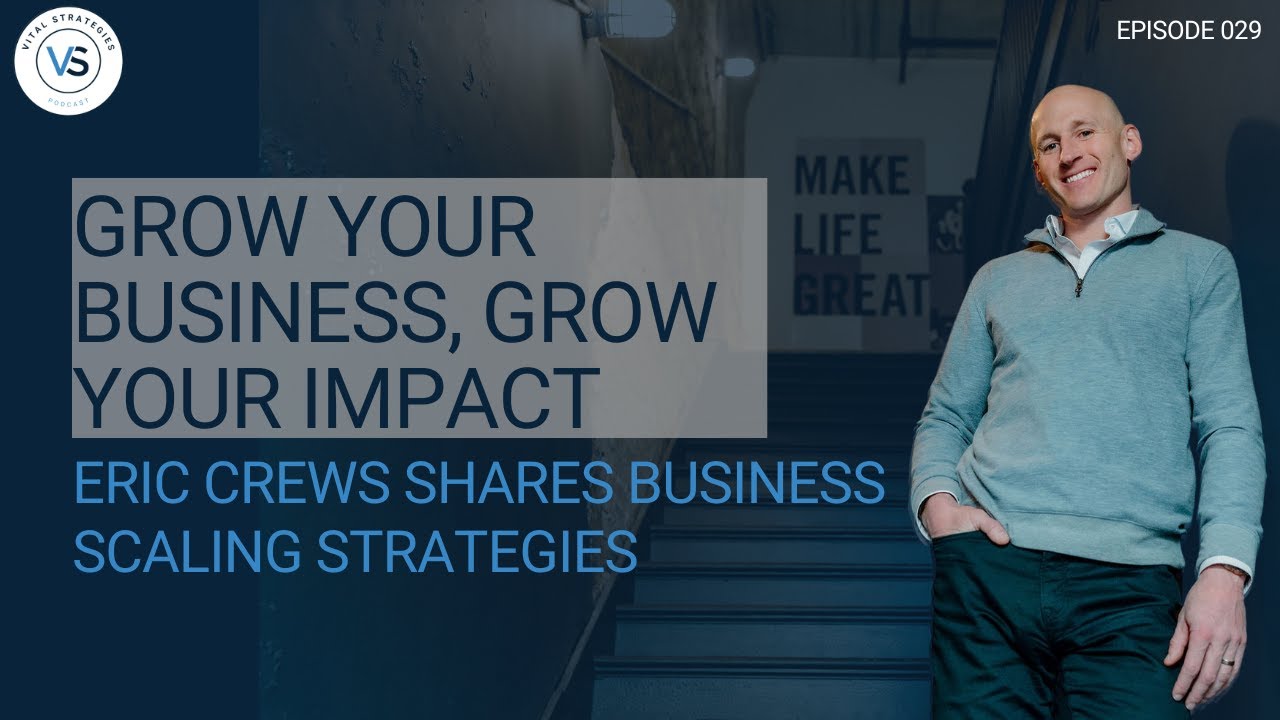 Grow Your Business, Grow Your Impact: Eric Crews Shares Business ...