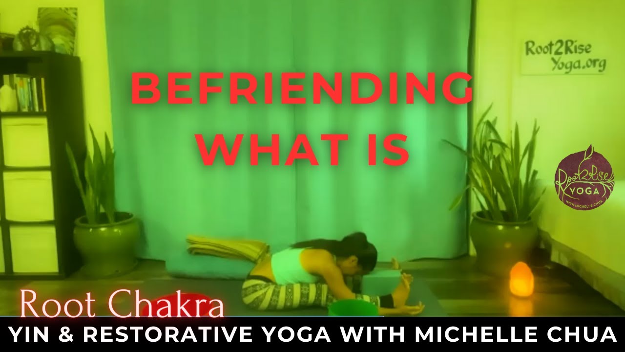 Befriending What Is, (Root Chakra) Yin & Restorative Yoga with Michelle ...