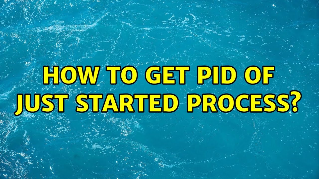 How To Get Pid Of Just Started Process 8 Solutions YouTube how-to-get-pid-of-just-started-process-8-solutions-youtube