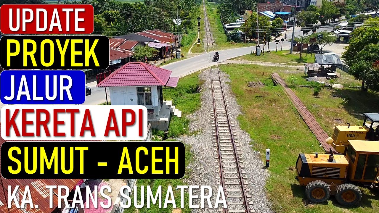 UPDATE PROYEK JALUR KERETA API SUMUT ACEH - YouTube