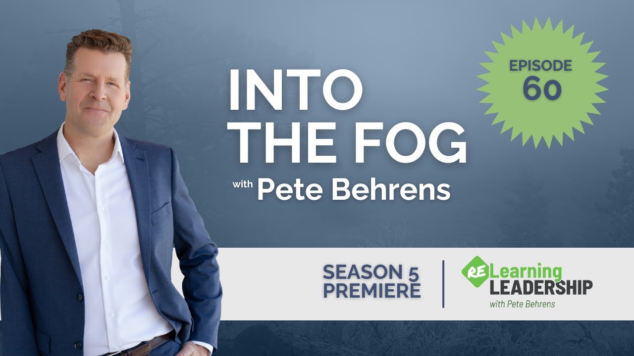Into the Fog with Pete Behrens | Relearning Leadership Ep. 60 | Season ...