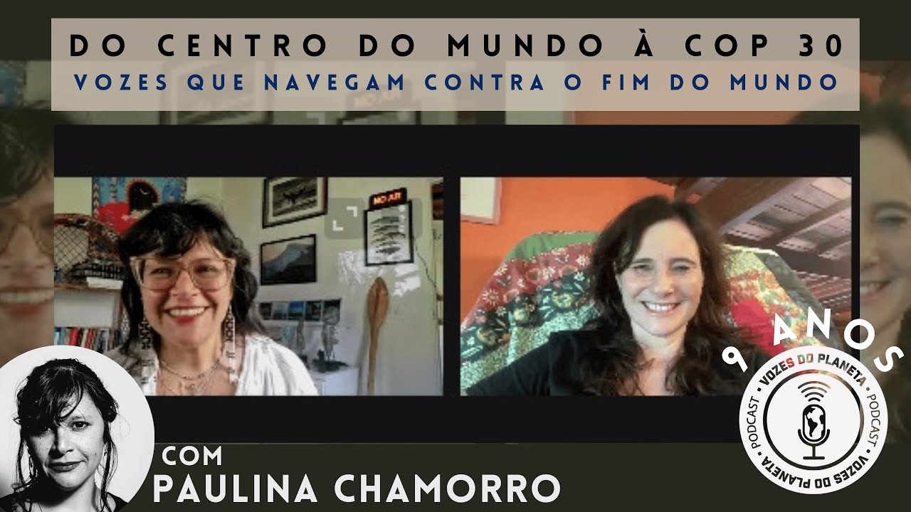 Ep. 275 - Do centro do mundo à COP 30 - Vozes que navegam contra o fim ...
