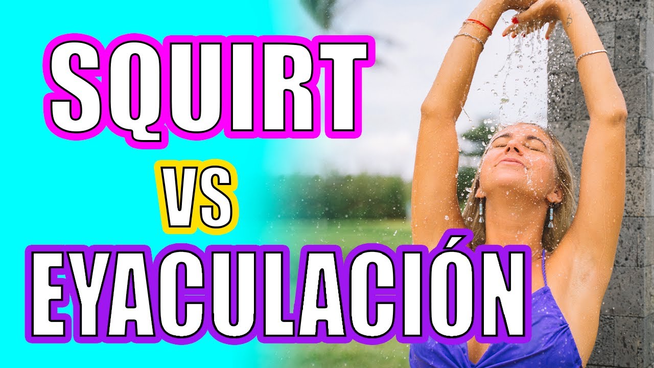 Squirt Vs EyaculaciÓn Femenina ¡nuevos Descubrimientos Youtube