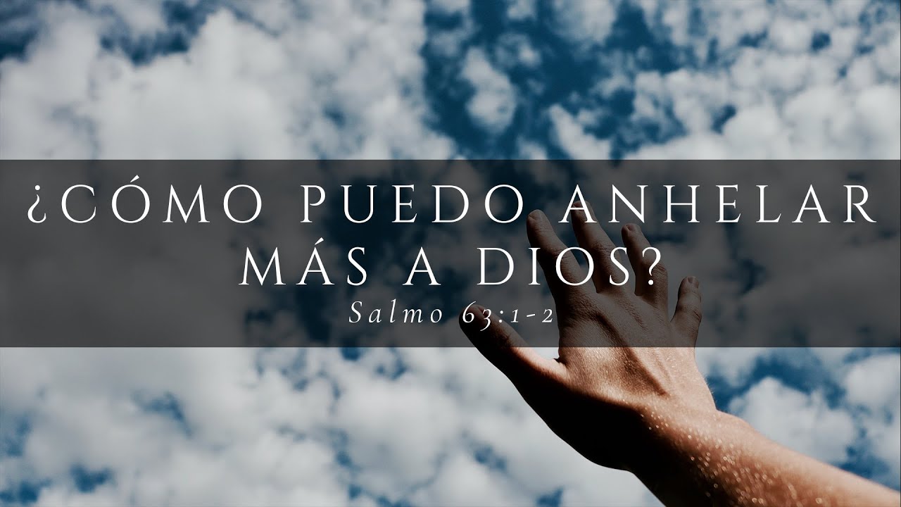 ¿cómo Puedo Anhelar Más A Dios Salmo 63 1 2 Youtube
