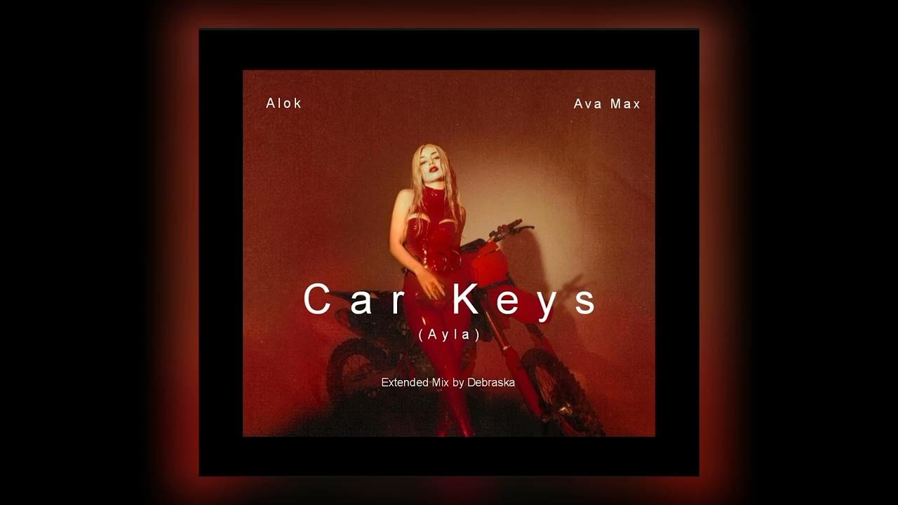 Alok & Ava Max - Car Keys (Ayla) Extended Mix (REUPLOAD) - YouTube