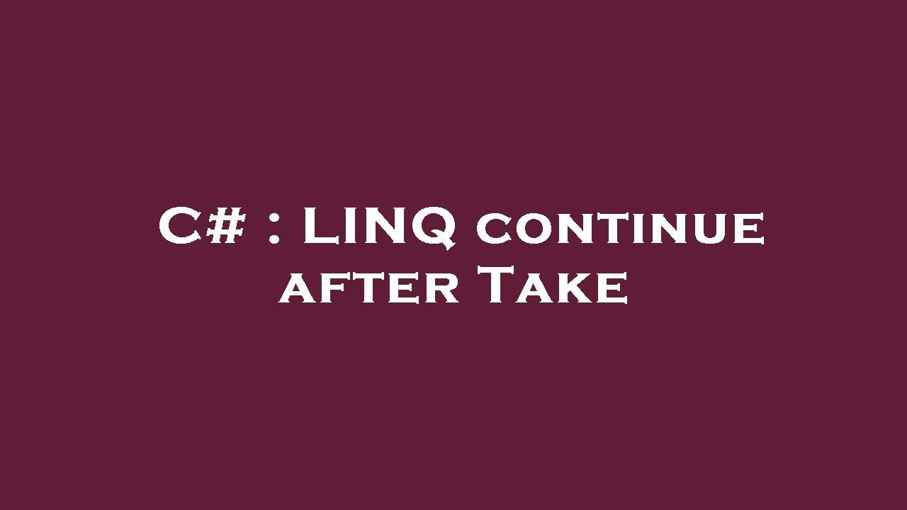 C# : LINQ continue after Take - YouTube