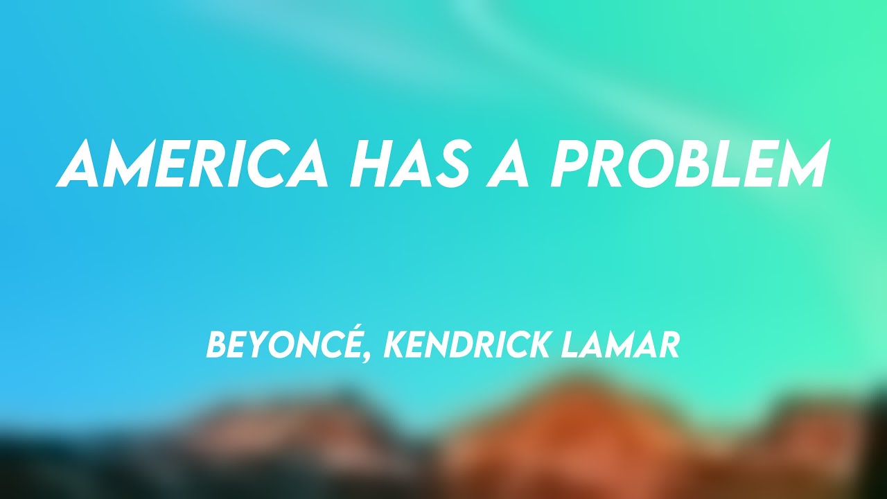 AMERICA HAS A PROBLEM - Beyoncé, Kendrick Lamar -Lyric Music- 🎺 - YouTube