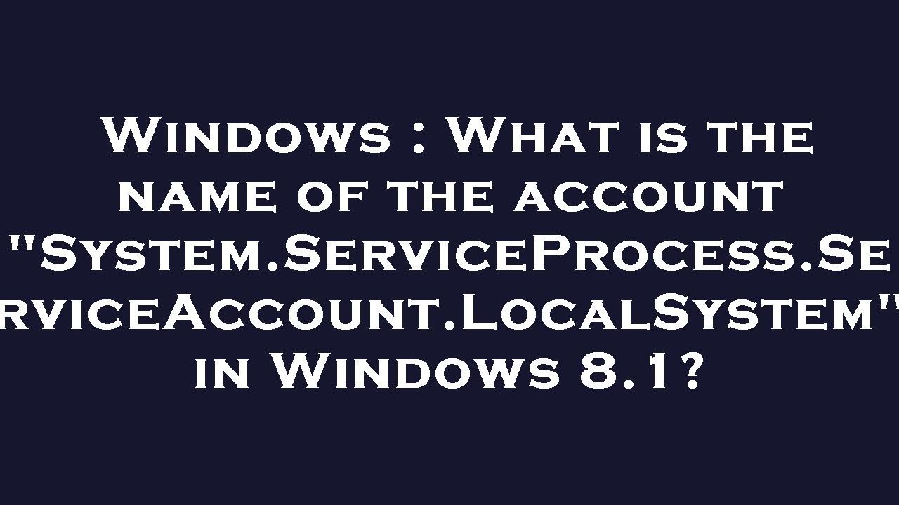 Windows : What is the name of the account "System.ServiceProcess ...