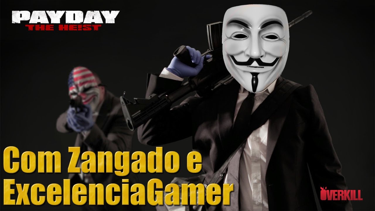 PAYDAY THE HEIST - Jogando com ZANGADO e EXCELENCIAGAMER! - YouTube