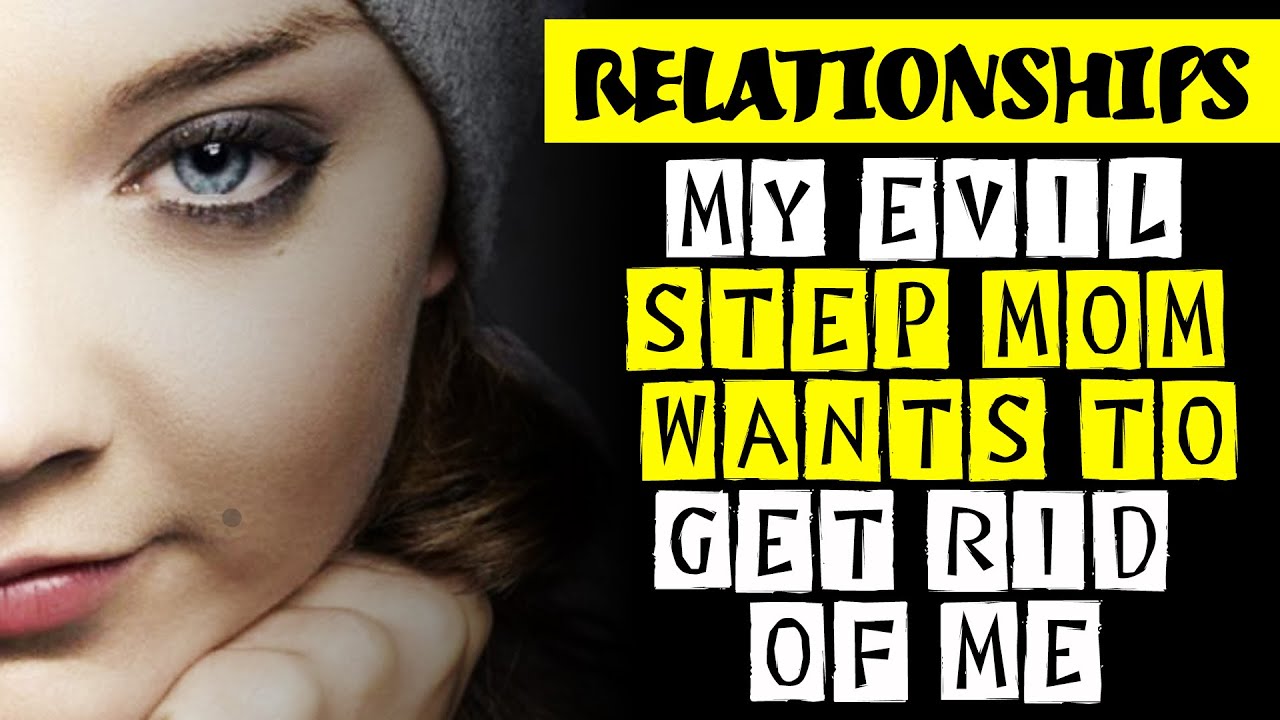 R Relationships My Evil Step Mom Wants To Get Rid Of Me Youtube