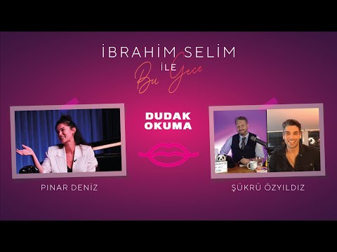 İbrahim Selim ile Bu Gece - Dudak Okuma? #3: Pınar Deniz, Şükrü Özyıldız
