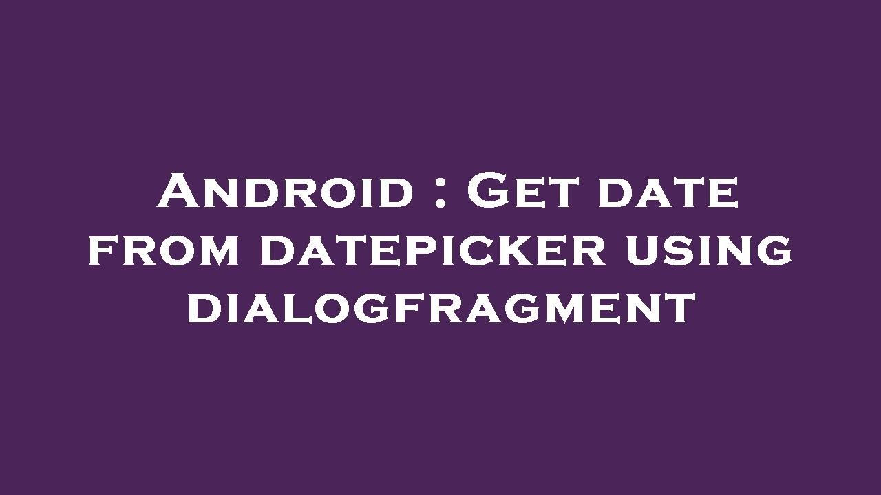 Android Get Date From Datepicker Using Dialogfragment YouTube android-get-date-from-datepicker-using-dialogfragment-youtube