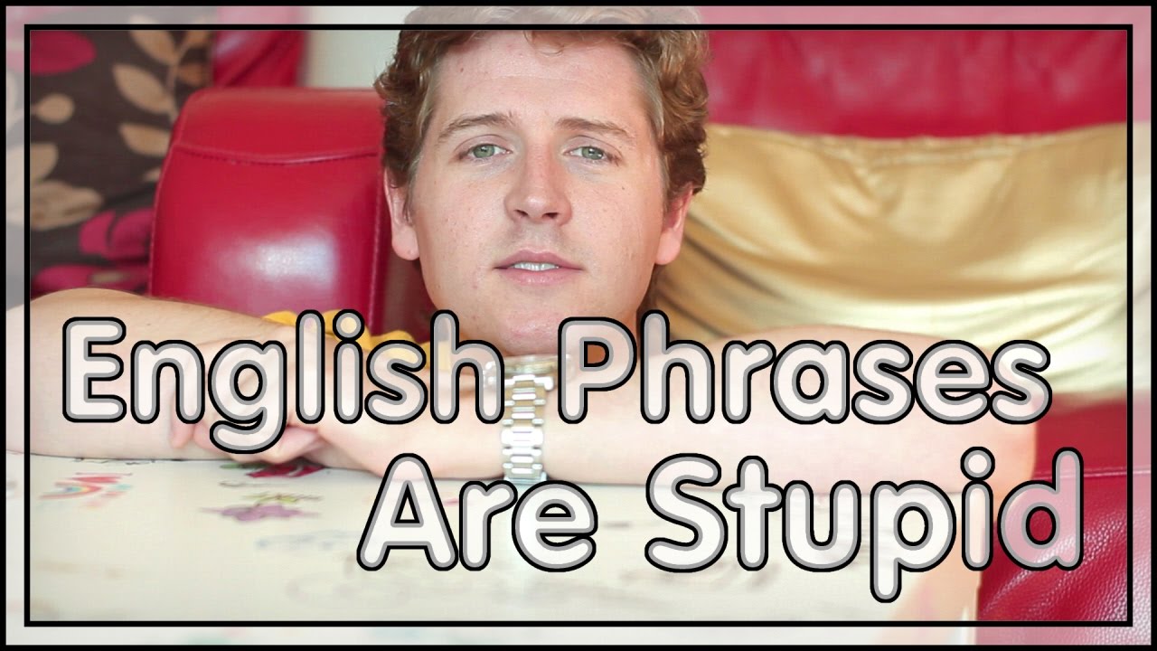 English Phrases Are Stupid YouTube english-phrases-are-stupid-youtube