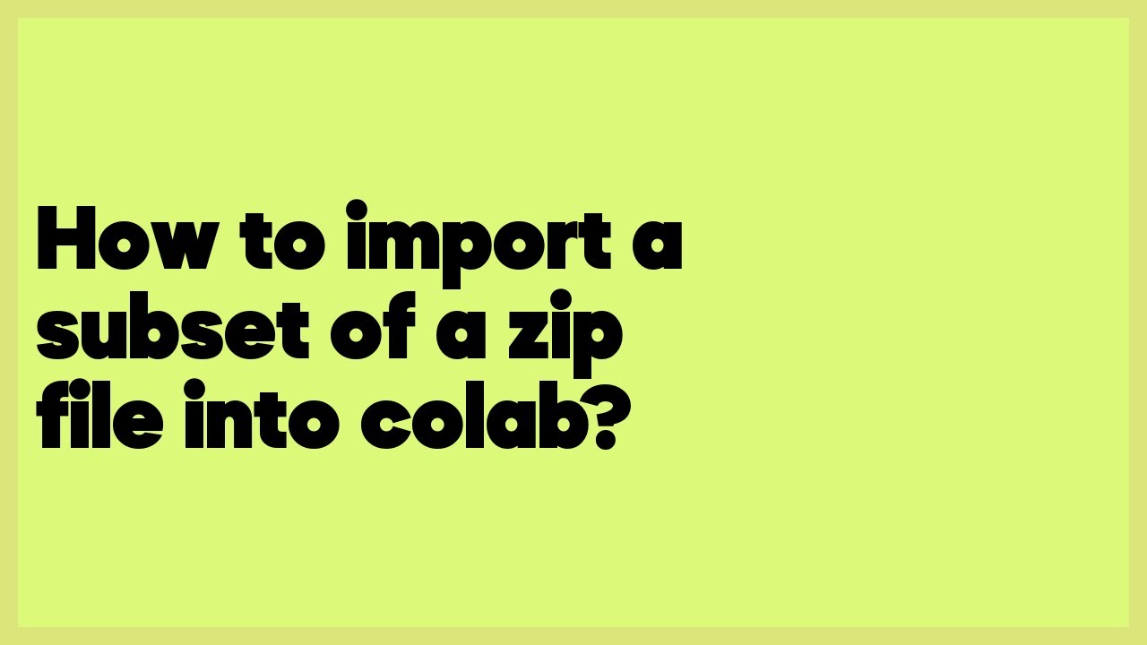 How To Import A Subset Of A Zip File Into Colab 2 Answers YouTube how-to-import-a-subset-of-a-zip-file-into-colab-2-answers-youtube