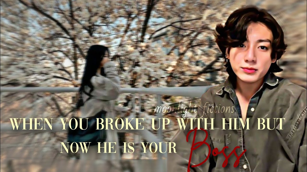 when you broke up with him but now he's your boss | jk ff | bts ff ...