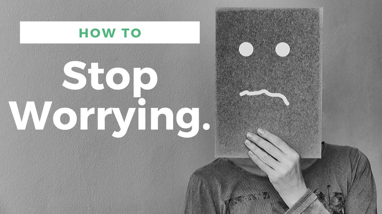 How Do I Stop Worrying So Much - YouTube