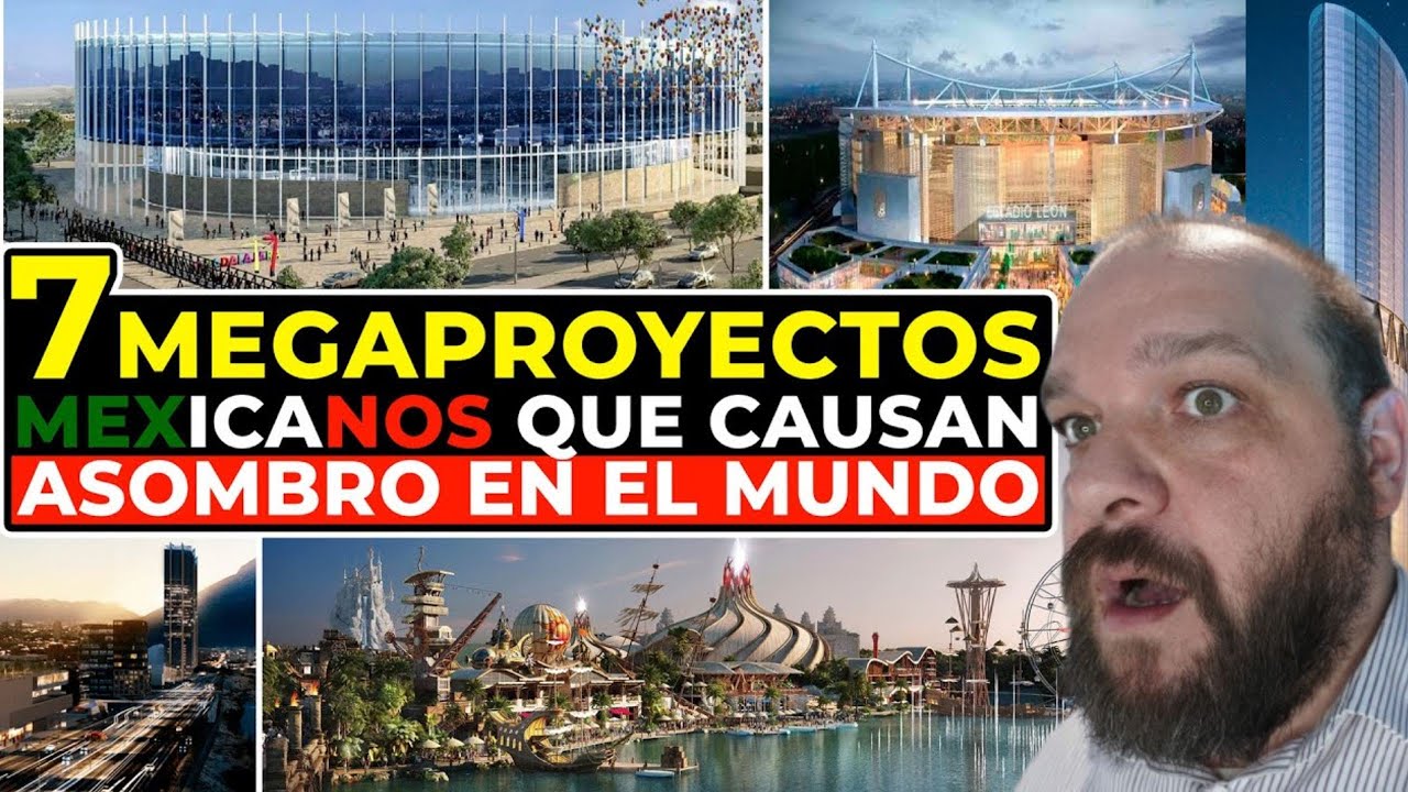 7 MEGA PROYECTOS MÉXICANOS QUE ESTÁN DANDO LA VUELTA AL MUNDO - YouTube