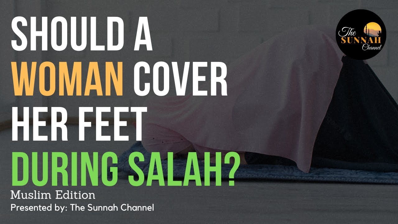 Is it Compulsory for Women to cover their feet during Salah? | Muslim ...